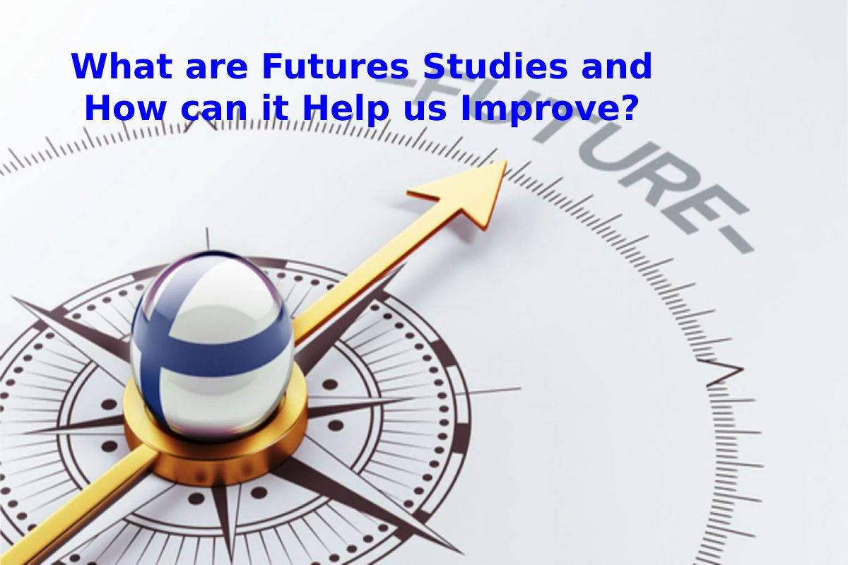What Are Futures Studies And How Can It Help Us Improve What Are Futures Studies And How Can It Help Us Improve